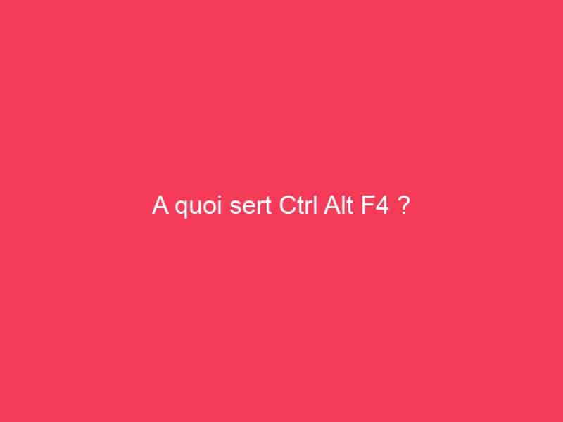 A quoi sert Ctrl Alt F4 ? - Guide Achat Gamer