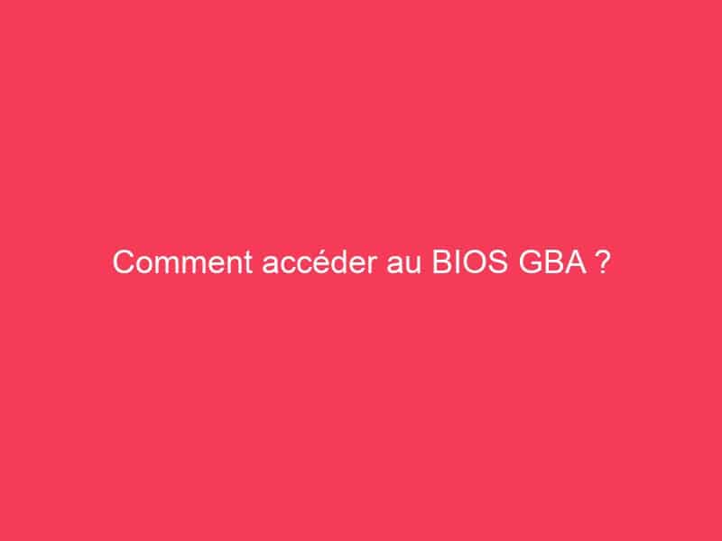 Comment accéder au BIOS GBA ? - Guide Achat Gamer