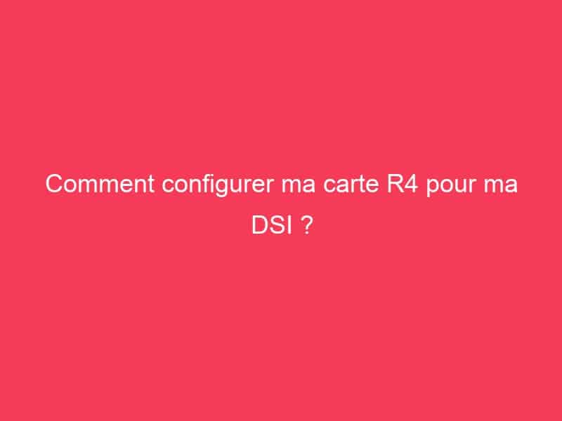 Comment configurer ma carte R4 pour ma DSI ? - Guide Achat Gamer