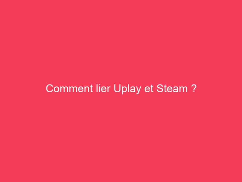 Comment lier Uplay et Steam ? - Guide Achat Gamer