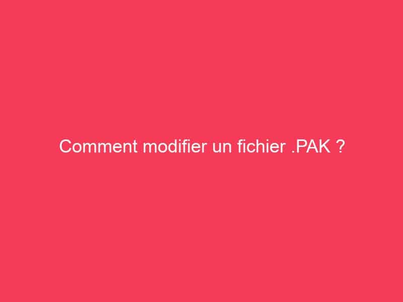 Comment modifier un fichier .PAK ? - Guide Achat Gamer