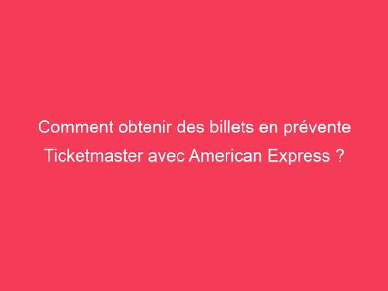 Comment obtenir des billets en prévente Ticketmaster avec American ...