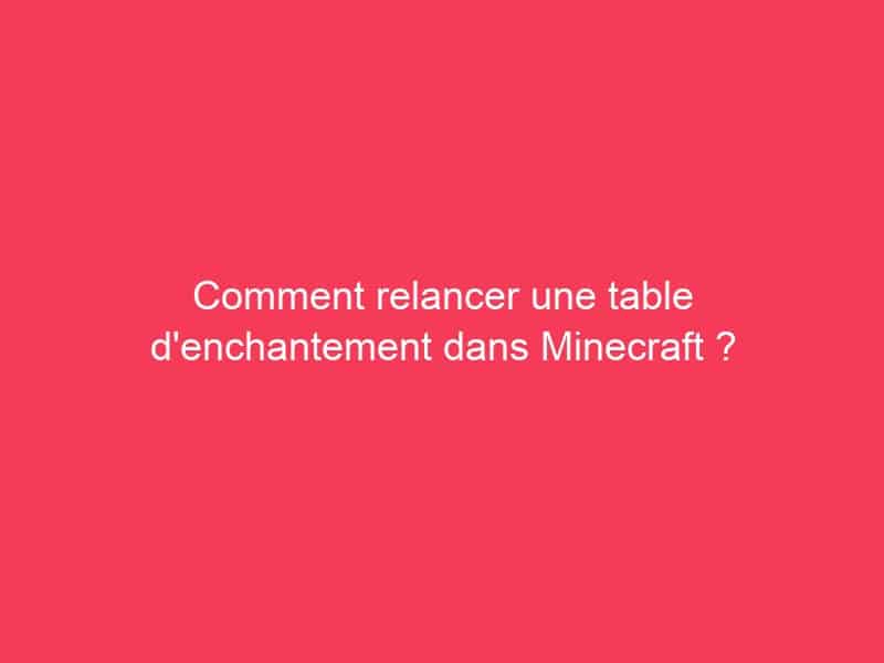 Comment relancer une table d'enchantement dans Minecraft ? - Guide ...