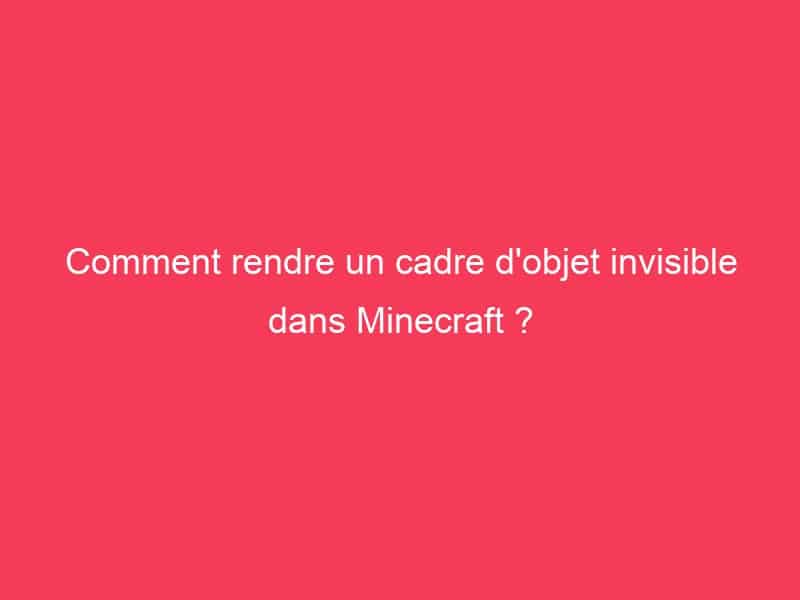 Comment rendre un cadre d'objet invisible dans Minecraft ? - Guide Achat Gamer