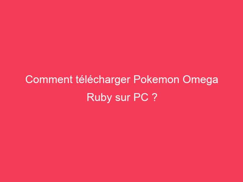 Comment télécharger Pokemon Omega Ruby sur PC ? - Guide Achat Gamer