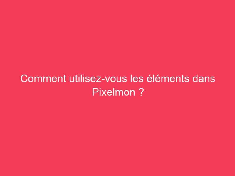 Comment utilisez-vous les éléments dans Pixelmon ? - Guide Achat Gamer