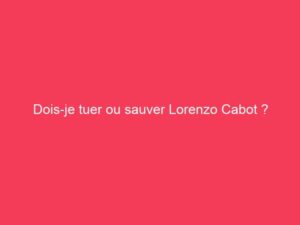 Dois-je tuer ou sauver Lorenzo Cabot ? - Guide Achat Gamer