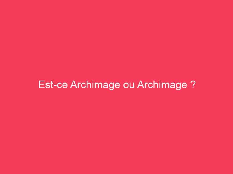 Est-ce Archimage ou Archimage ? - Guide Achat Gamer