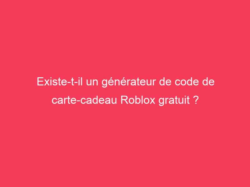 Existe-t-il un générateur de code de carte-cadeau Roblox gratuit ...