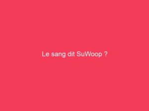 Le sang dit SuWoop ? - Guide Achat Gamer
