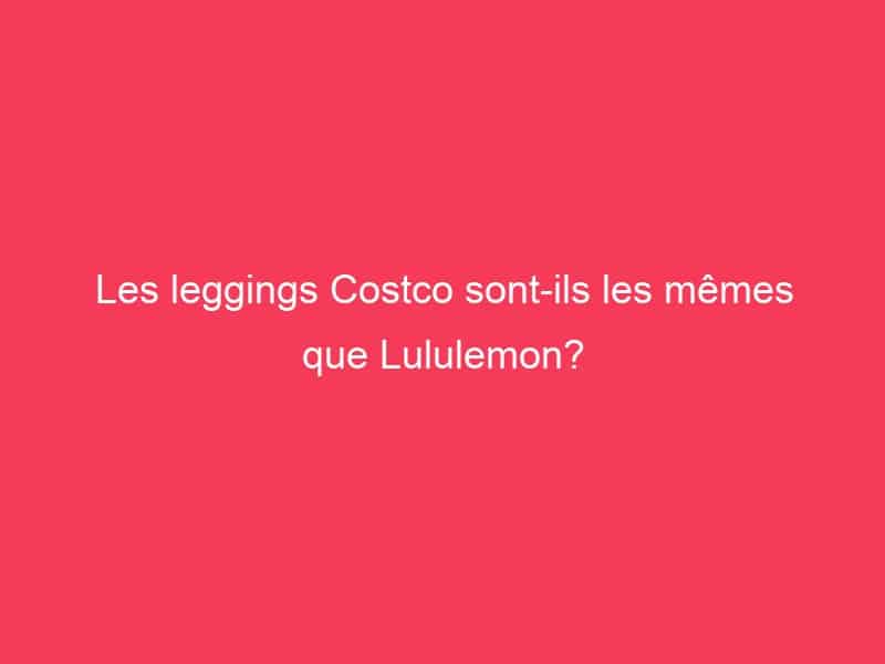Les leggings Costco sont-ils les mêmes que Lululemon? - Guide Achat Gamer