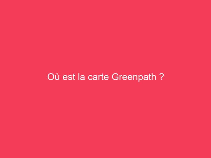 Où est la carte Greenpath ? - Guide Achat Gamer