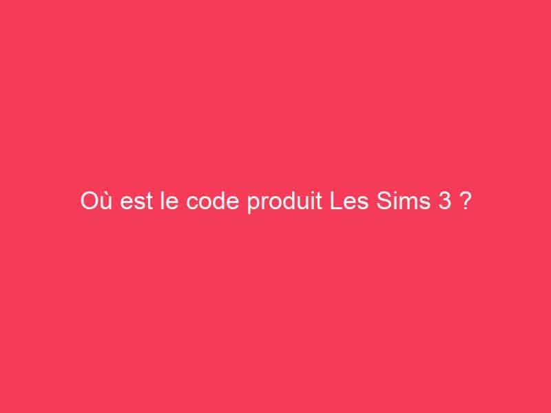 Où est le code produit Les Sims 3 ? - Guide Achat Gamer