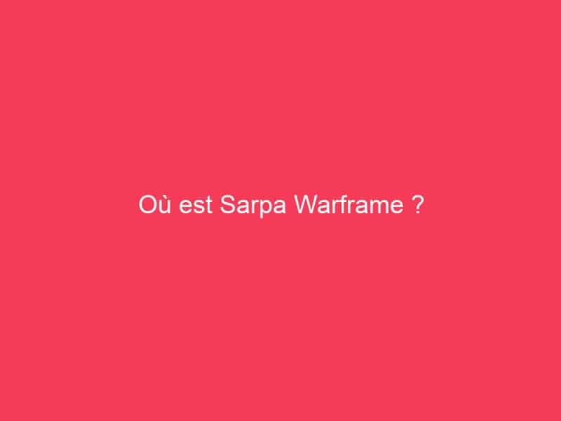 Où est Sarpa Warframe ? - Guide Achat Gamer