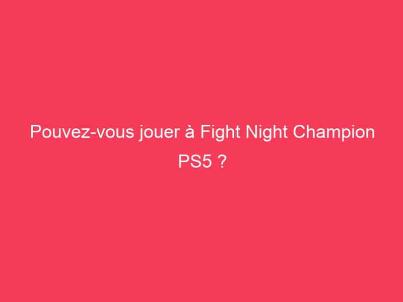 Pouvez-vous jouer à Fight Night Champion PS5 ? - Guide Achat Gamer