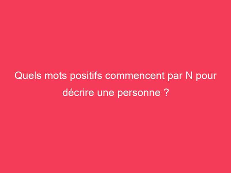 Quels mots positifs commencent par N pour décrire une personne ...