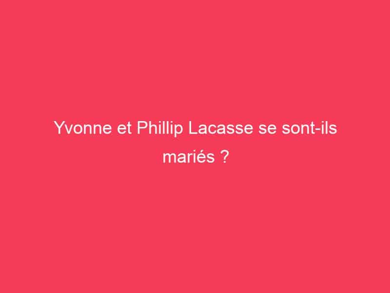 Yvonne et Phillip Lacasse se sont-ils mariés ? - Guide Achat Gamer
